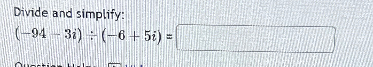 Solved Divide and simplify:(-94-3i)÷(-6+5i)= | Chegg.com