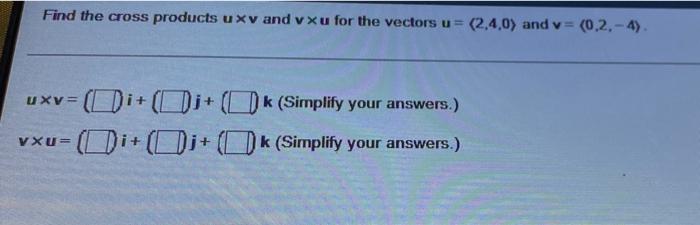 Solved Find the cross products uxv and vxu for the vectors u | Chegg.com