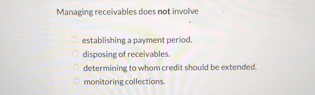 Solved Managing receivables does not involveestablishing a | Chegg.com