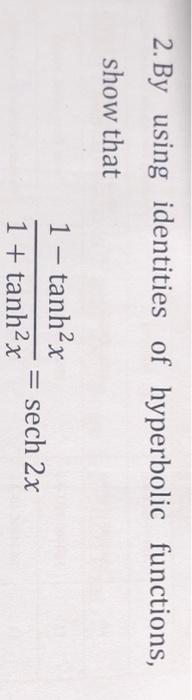 Solved 2. By using identities of hyperbolic functions, show | Chegg.com