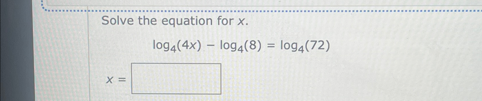 Solved Solve the equation for x.log4(4x)-log4(8)=log4(72)x= | Chegg.com