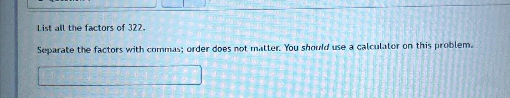 Solved List all the factors of 322.Separate the factors with | Chegg.com