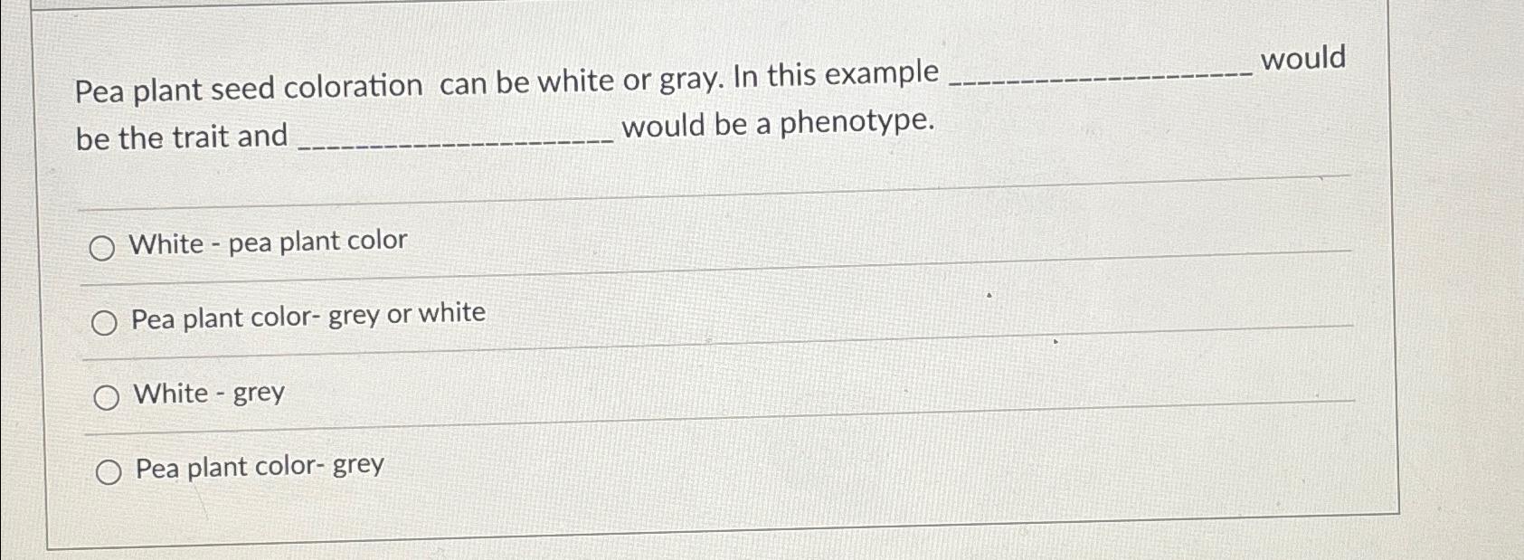 Solved Pea plant seed coloration can be white or gray. In | Chegg.com