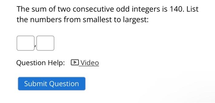 Solved The sum of two consecutive odd integers is 140 . List | Chegg.com
