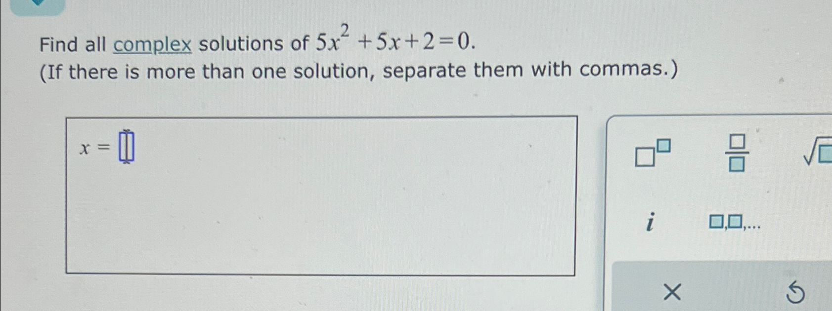 Solved Find all complex solutions of 5x2+5x+2=0.(If there is | Chegg.com