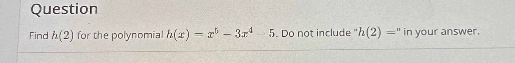 Solved QuestionFind h(2) ﻿for the polynomial h(x)=x5-3x4-5. | Chegg.com