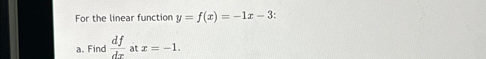 Solved For the linear function y=f(x)=-1x-3 ﻿:a. ﻿Find dfdx | Chegg.com