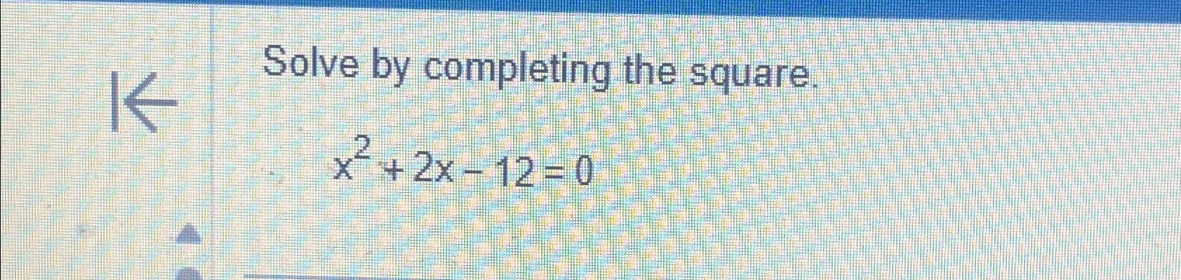 Solved Solve by completing the square.x2+2x-12=0 | Chegg.com