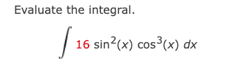 Solved Evaluate the integral.∫﻿﻿16sin2(x)cos3(x)dx | Chegg.com