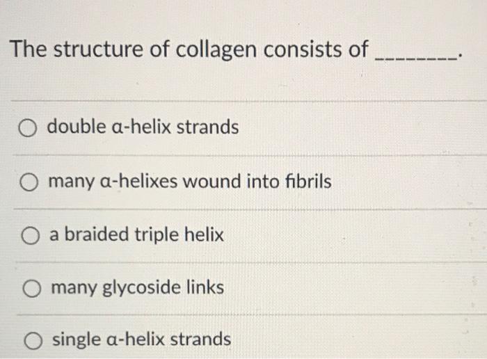 Solved The structure of collagen consists of O double | Chegg.com