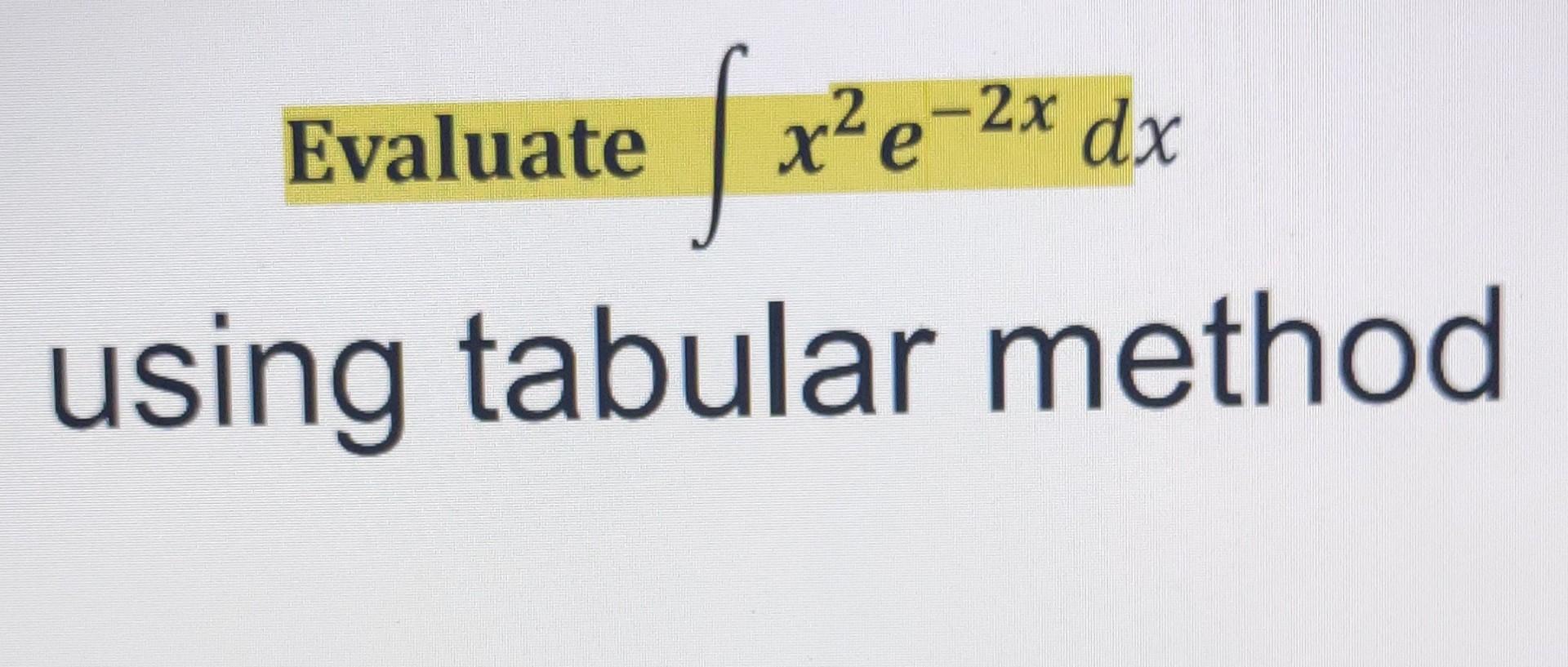 Solved Evaluate √x² x²e-2x dx using tabular method | Chegg.com