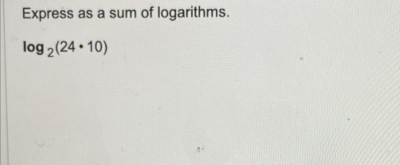 Solved Express as a sum of logarithms.log2(24*10) | Chegg.com
