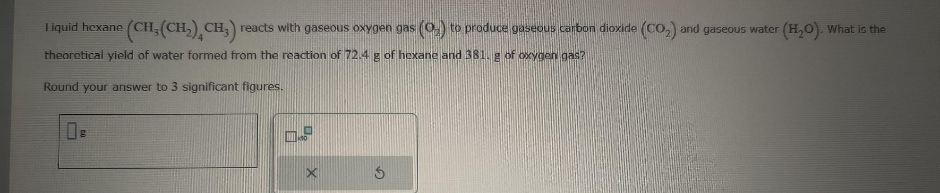 Solved Liquid hexane (CH3(CH2)4CH3) reacts with gaseous | Chegg.com Solved Liquid hexane (CH3(CH2)4CH3) reacts with gaseous | Chegg.com