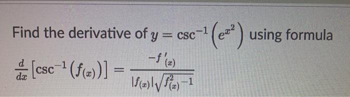 Solved Find the derivative of y= csc-1 (eº) using formula | Chegg.com