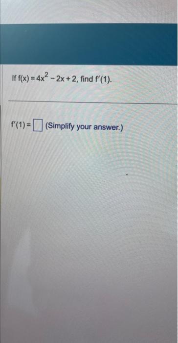 Solved If f(x)=4x2−2x+2, find f′(1). f′(1)= (Simplify your | Chegg.com