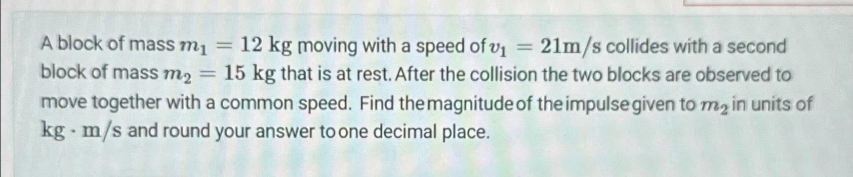 Solved A block of mass m1=12kg ﻿moving with a speed of | Chegg.com