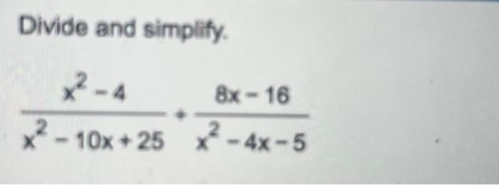 Solved Divide and simplify. x2−10x+25x2−4+x2−4x−58x−16 | Chegg.com