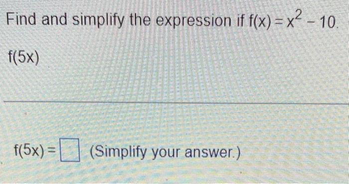 Solved Find and simplify the expression if f(x)=x2−10 f(5x) | Chegg.com