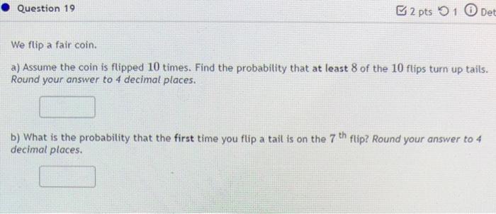 Solved We flip a fair coin. a) Assume the coin is flipped 10 | Chegg.com