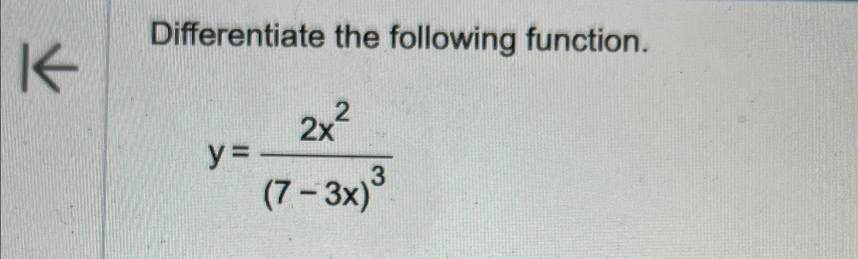 Solved Differentiate the following function.y=2x2(7-3x)3 | Chegg.com