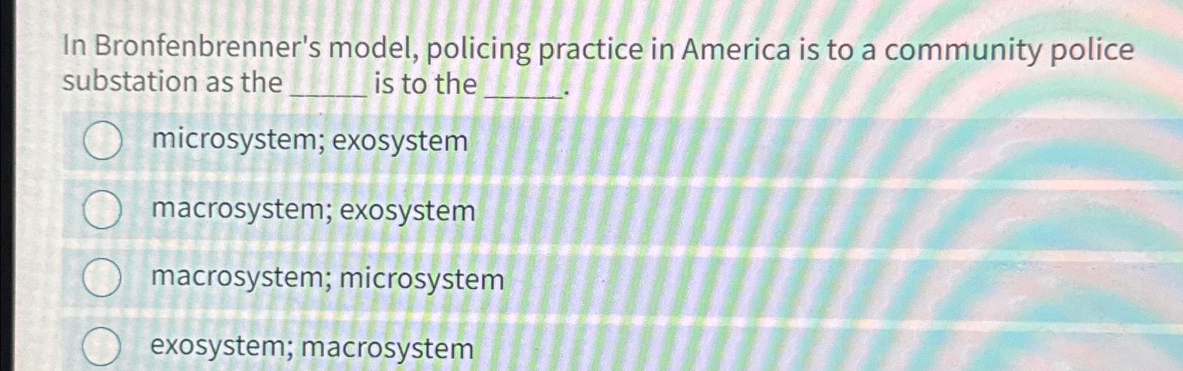 Solved In Bronfenbrenner's model, policing practice in | Chegg.com