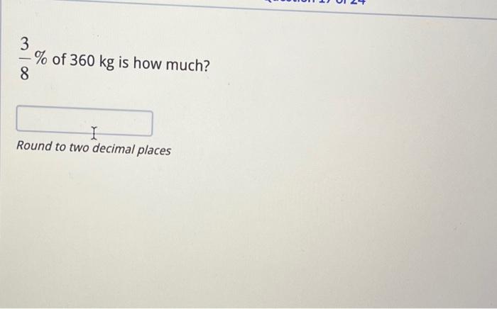 Solved 3 -% of 360 kg is how much? 8 I Round to two decimal | Chegg.com