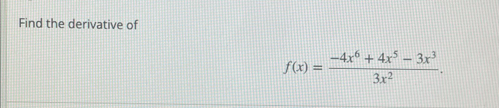 Solved Find the derivative off(x)=-4x6+4x5-3x33x2 | Chegg.com