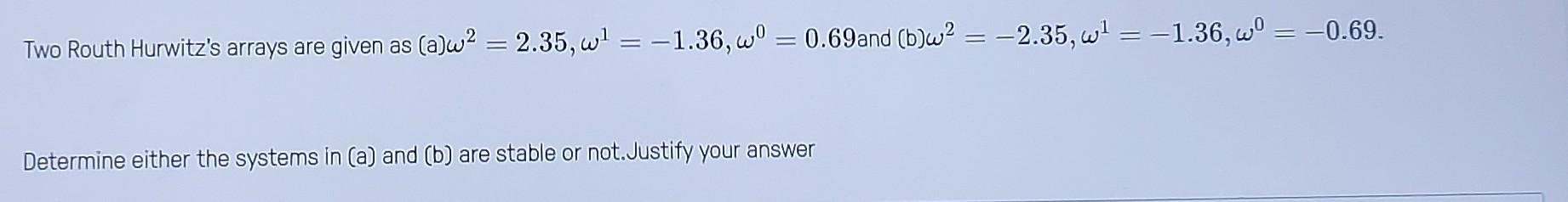 Solved = = Two Routh Hurwitz's arrays are given as (a)w2 = | Chegg.com