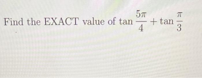 Solved Find the EXACT value of tan45π+tan3π | Chegg.com