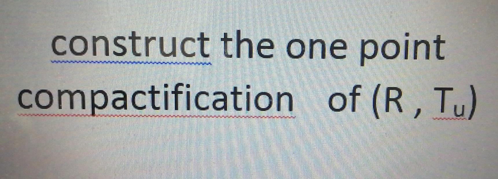 Solved construct the one point compactification of (R, Tu) | Chegg.com
