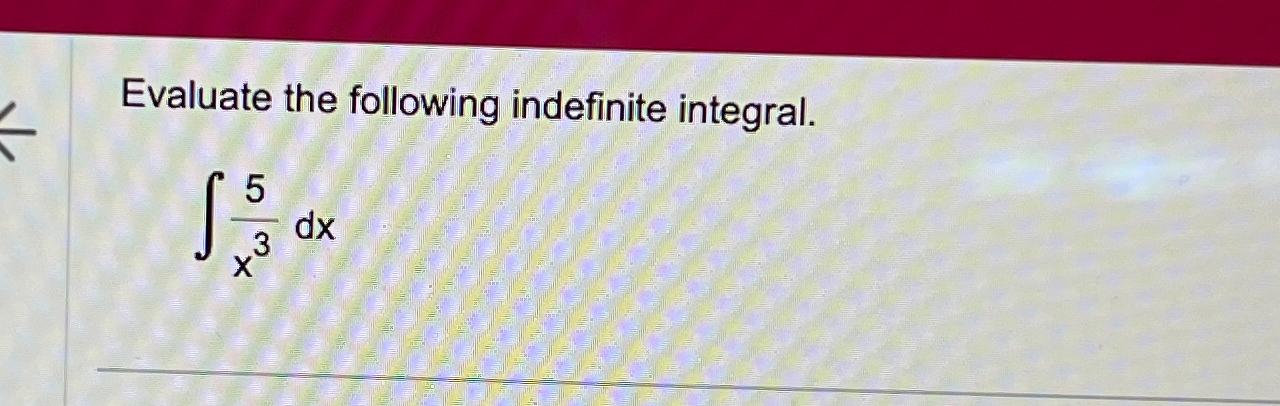 Solved Evaluate the following indefinite integral.∫﻿﻿5x3 dx | Chegg.com