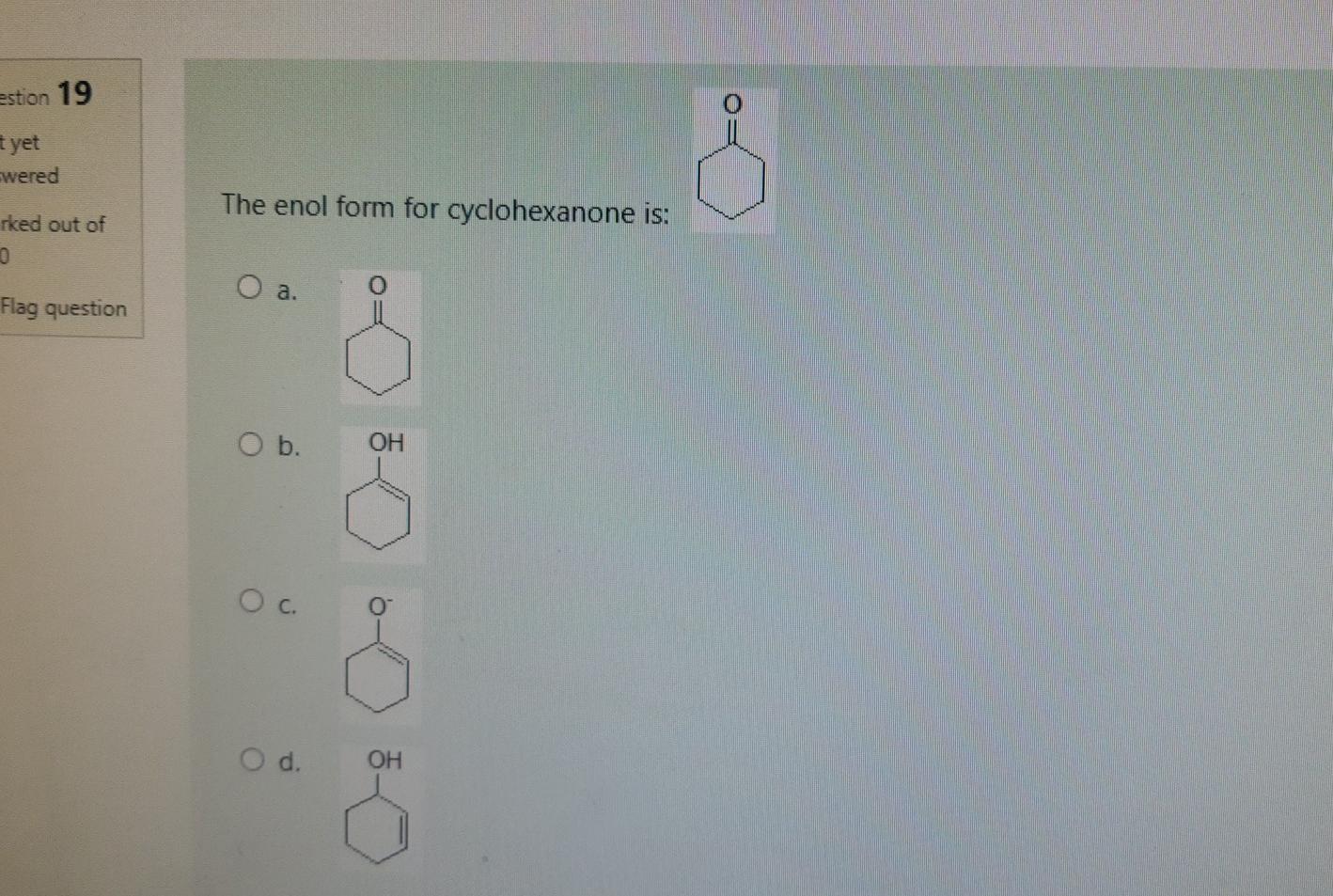 Solved estion 19 yet wered The enol form for cyclohexanone | Chegg.com
