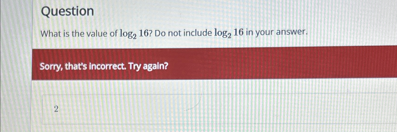 Solved QuestionWhat is the value of log216 ? ﻿Do not include | Chegg.com