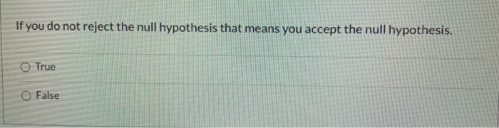 Solved If you do not reject the null hypothesis that means | Chegg.com