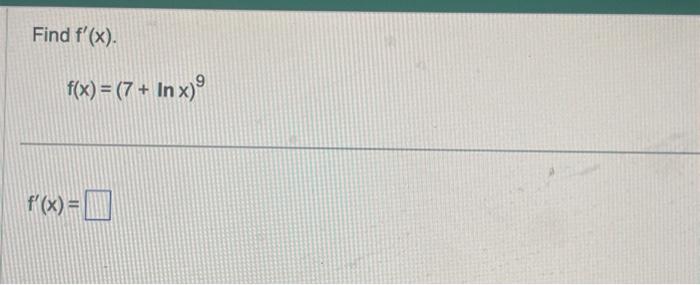 Solved Find f′(x) f(x)=9e−5x f′(x)=Find f′(x) f(x)=(7+lnx)9 | Chegg.com