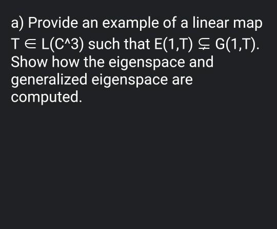 Solved a) Provide an example of a linear map TEL(C^3) such | Chegg.com
