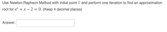 Solved Use Newton-Raphson Method with initial point 1 and | Chegg.com