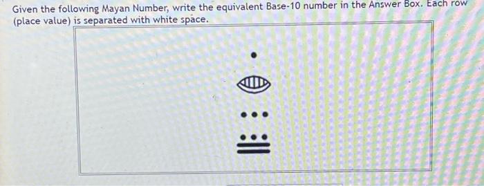 Solved Given the following Mayan number, write the | Chegg.com