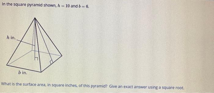 Solved In the square pyramid shown, h=10 and b=6. What is | Chegg.com