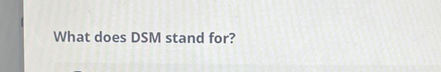 Solved What does DSM stand for? | Chegg.com