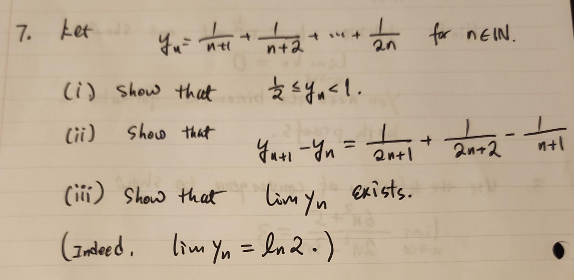 Solved 7. Let yn=n+11+n+21+⋯+2n1 for n∈N. (i) show that | Chegg.com