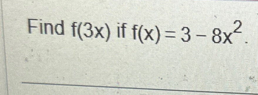 Solved Find f(3x) ﻿if f(x)=3-8x2 | Chegg.com