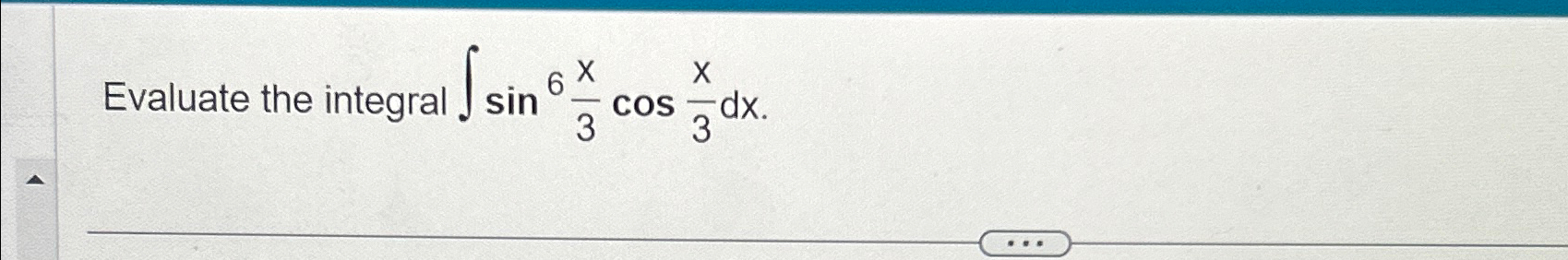 Solved Evaluate the integral ∫﻿﻿sin6(x3)cos(x3dx) | Chegg.com