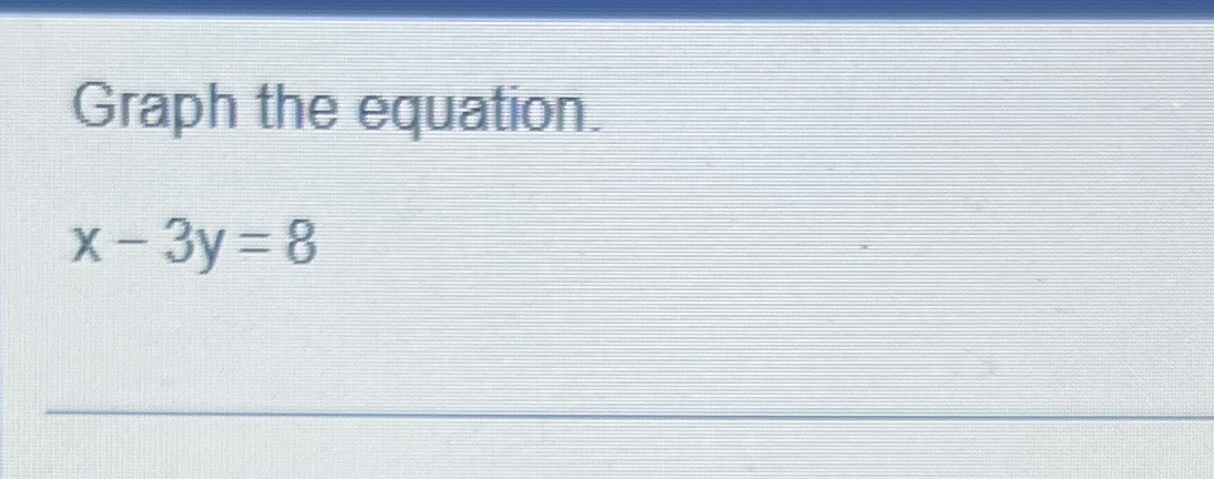 Solved Graph the equation.x-3y=8 | Chegg.com