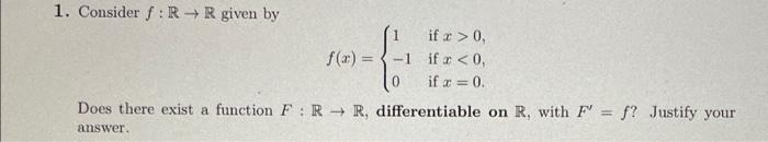 Solved 1. Consider f:R→R given by f(x)=⎩⎨⎧1−10 if x>0 if x