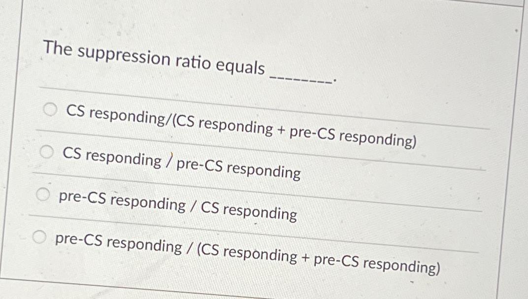 Solved The suppression ratio equalsCS responding/(CS | Chegg.com