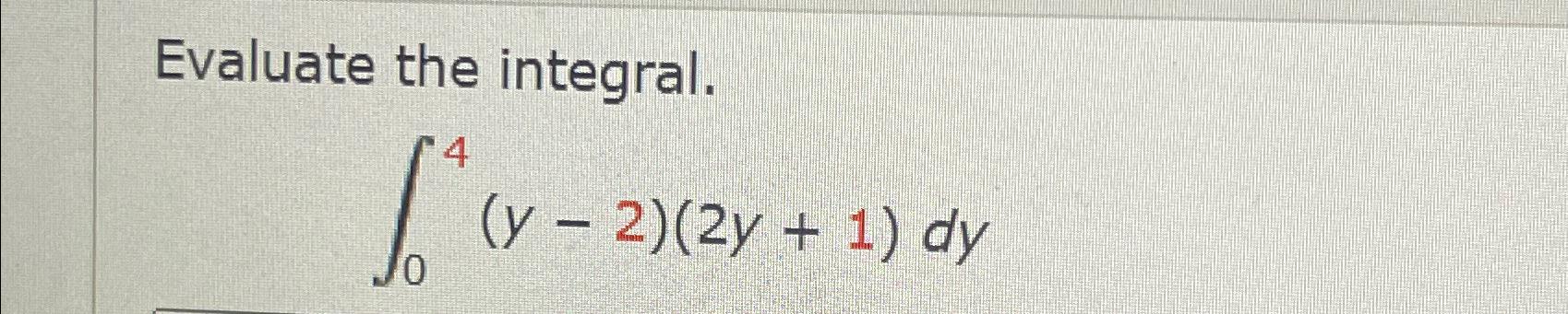 Solved Evaluate the integral.∫04(y-2)(2y+1)dy | Chegg.com