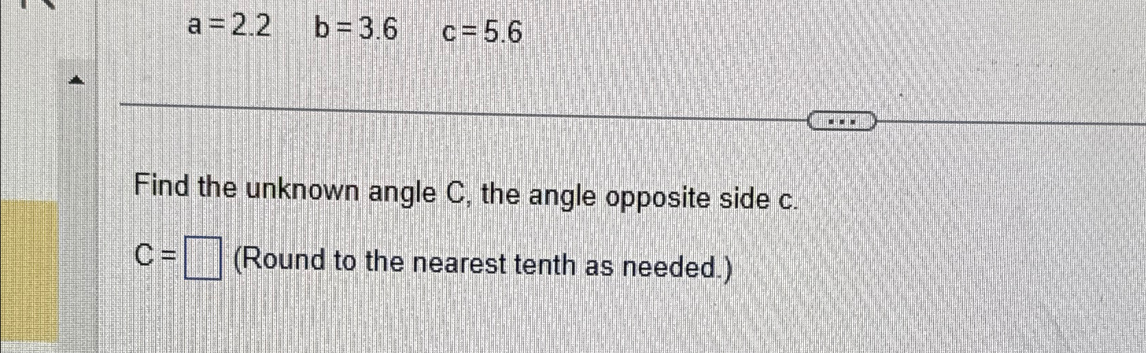 Solved a=2.2,b=3.6,c=5.6Find the unknown angle C, ﻿the angle | Chegg.com