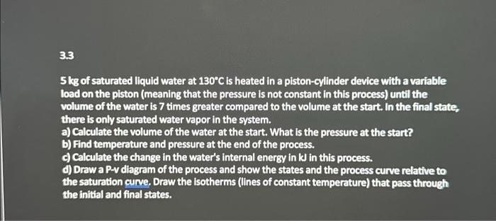 Solved 3.3 5 kg of saturated liquid water at 130∘C is heated | Chegg.com