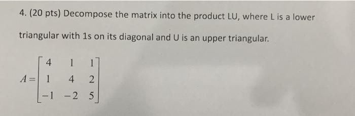 Solved 4. (20 pts) Decompose the matrix into the product LU, | Chegg.com